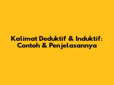 Kalimat Deduktif & Induktif: Contoh & Penjelasannya