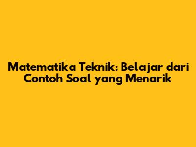 Soal Matematika Teknik: Contoh & Pembahasan